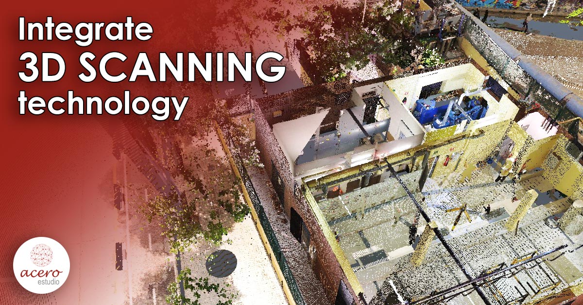 Integrate 3D scanning technology - Acero Estudio